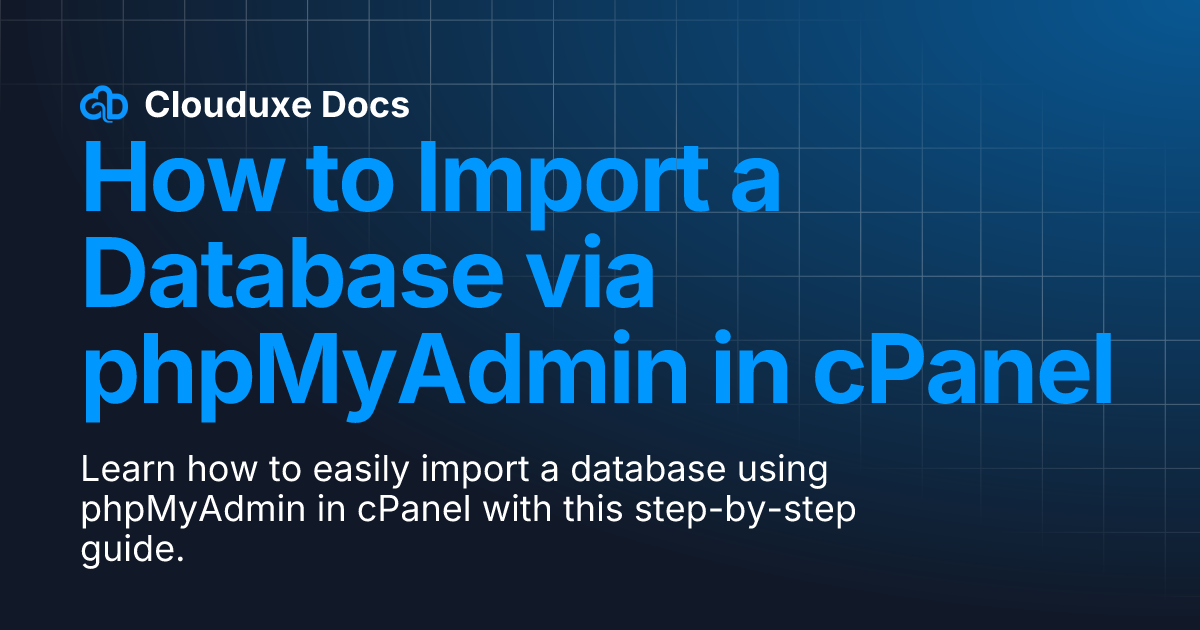 How to Import a Database via phpMyAdmin in cPanel | Clouduxe Docs